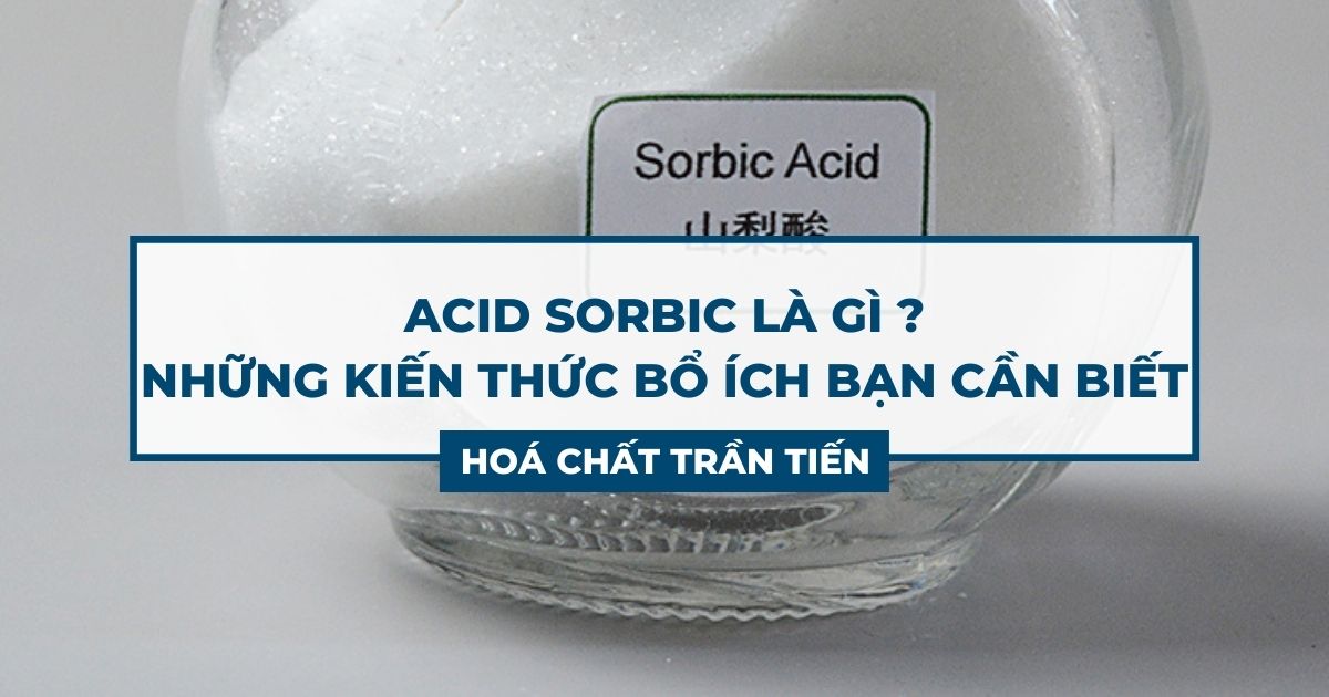 Acid Sorbic Là Gì ? Kiến Thức Bổ Ích Cần Biết | Hoá Chất Trần Tiến