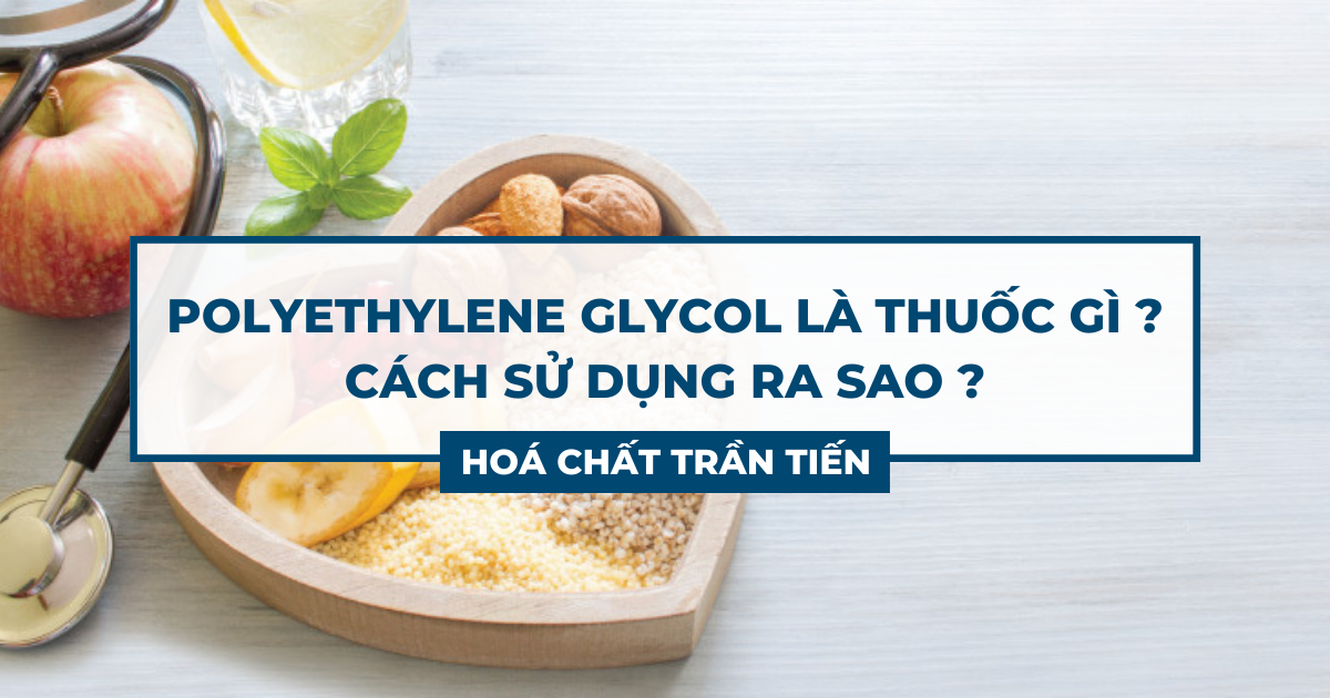 Polyethylene Glycol Là Thuốc Gì ? | Hoá Chất Trần Tiến
