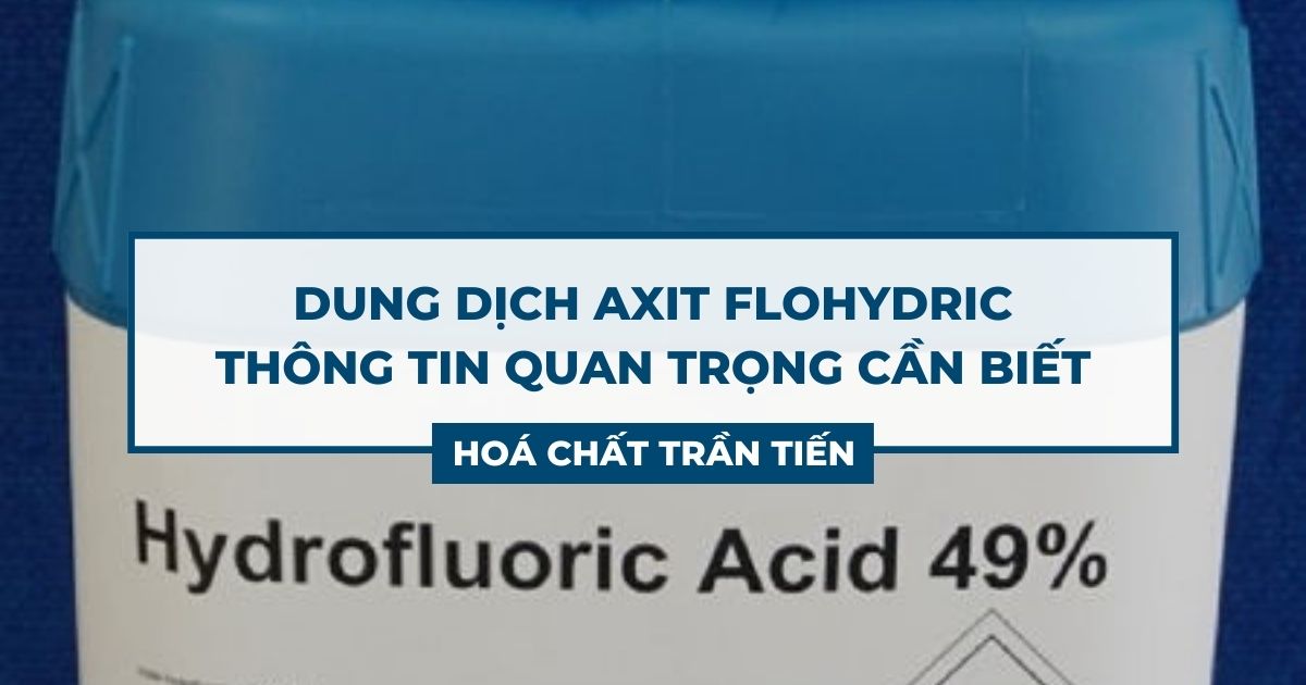 Dung Dịch Axit Flohidric & Các Thông Tin Cần Thiết | Hoá Chất Trần Tiến