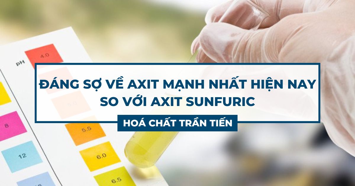 Axit Mạnh Nhất Hiện Nay So Với Axit Sunfuric | Hoá Chất Trần Tiến