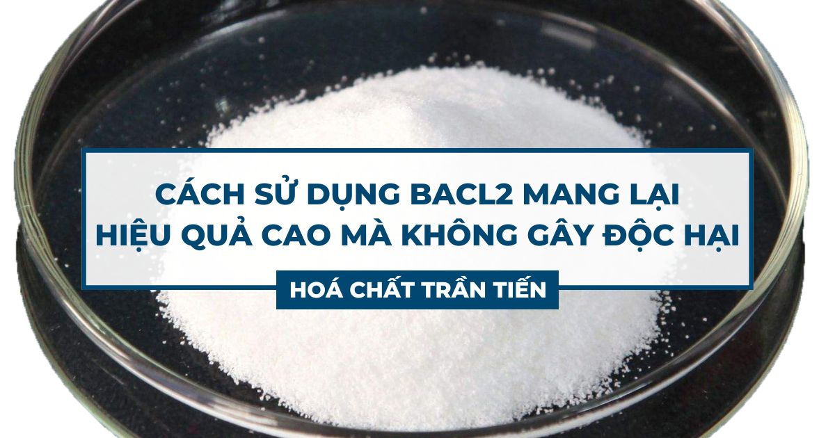 BaCl2 Là Gì ? Tìm Hiểu Thêm Về Cách Sử Dụng | Hoá Chất Trần Tiến